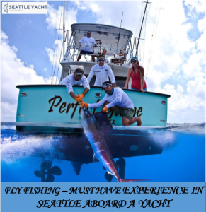 FLY FISHING – MUST HAVE EXPERIENCE IN SEATTLE ABOARD A YACHT